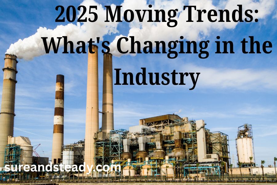 2025 Moving Trends: What’s Changing in the Industry - Sure And Steady